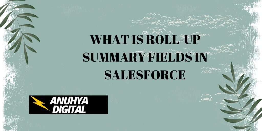 What Is Roll Up Summary Fields In Salesforce Learn Salesforce With Anuhya Digital
