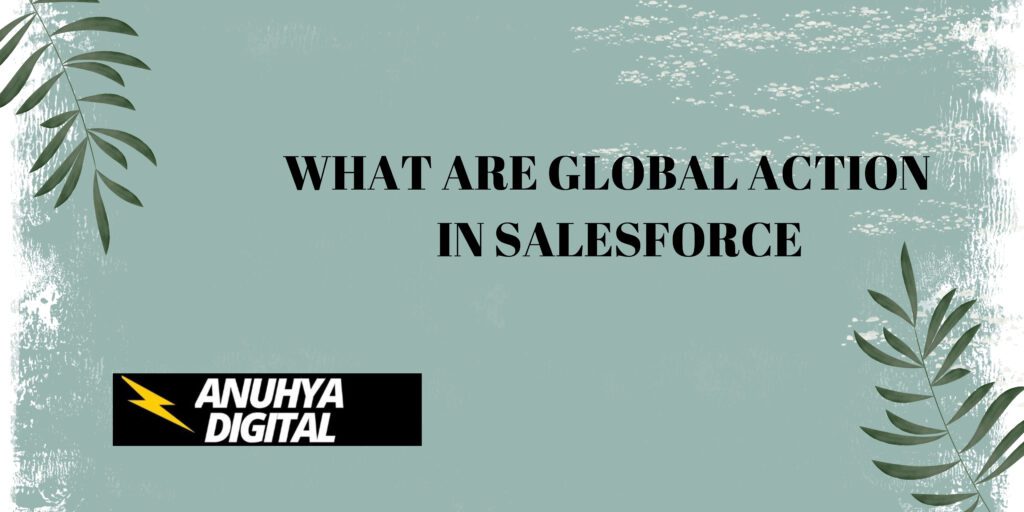 What Are Global Action In Salesforce Learn Salesforce With Anuhya Digital