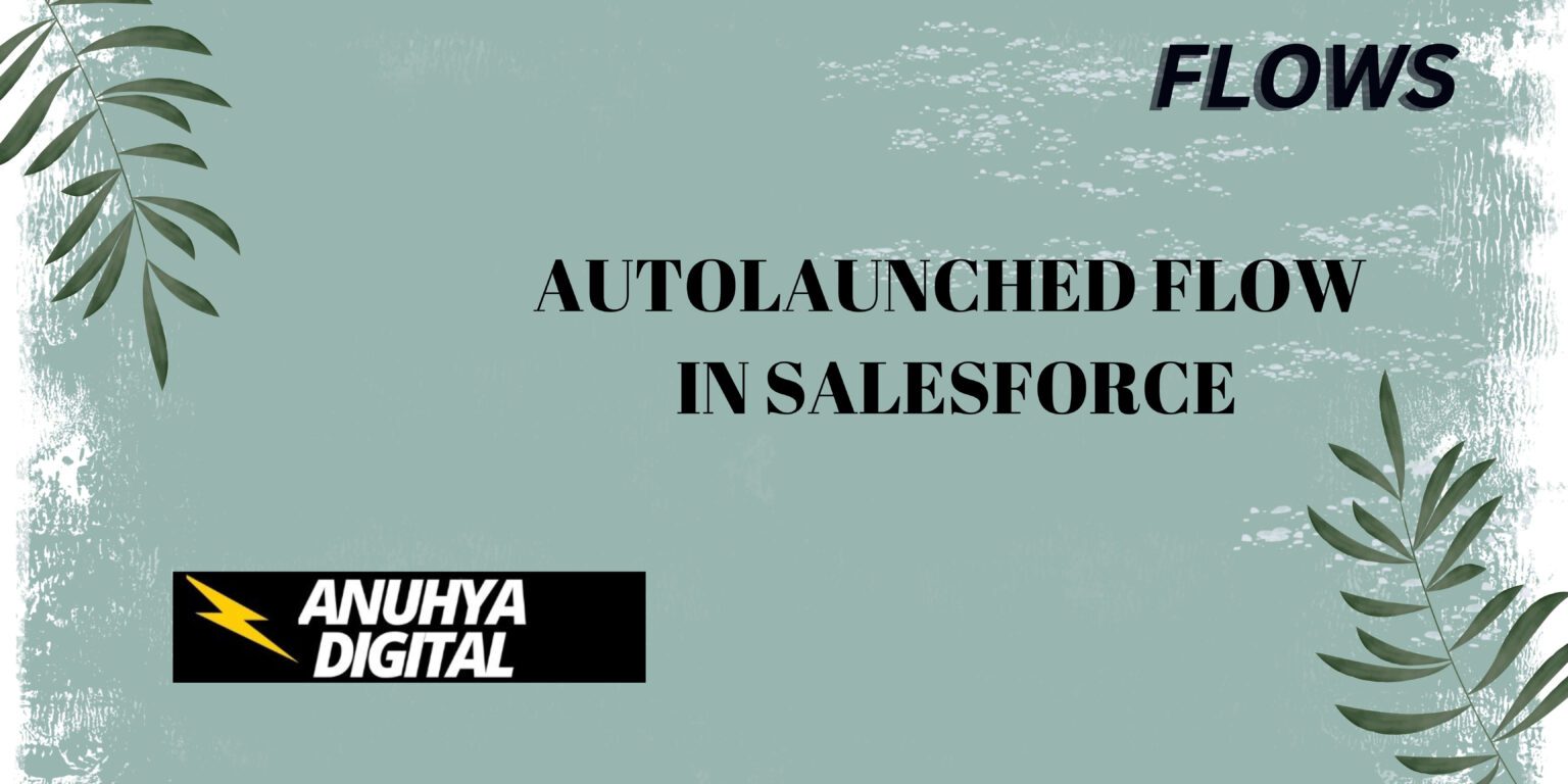 Autolaunched Flow in Salesforce - Learn Salesforce with Anuhya Digital