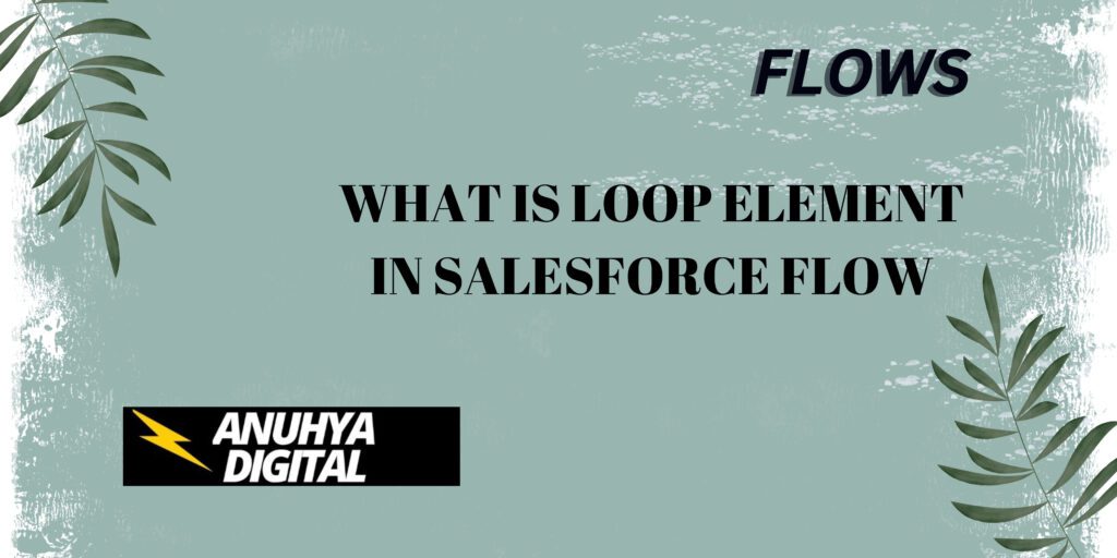 What Is Loop Element In Salesforce Flow Learn Salesforce With Anuhya Digital