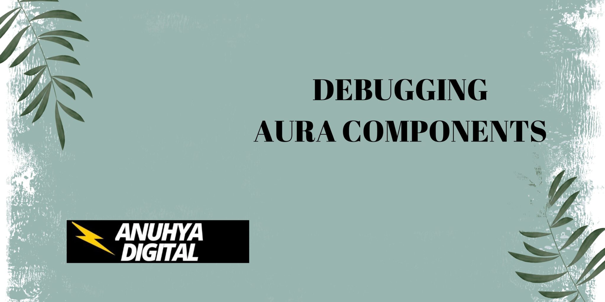 Debugging Aura Components Learn Salesforce With Anuhya Digital