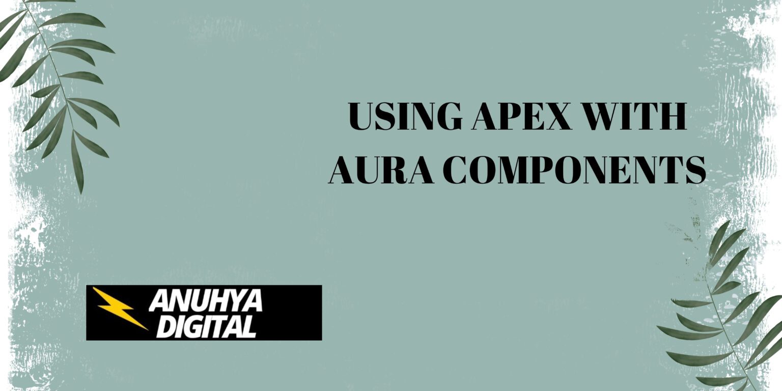 Using Apex with Aura Components - Learn Salesforce with Anuhya Digital